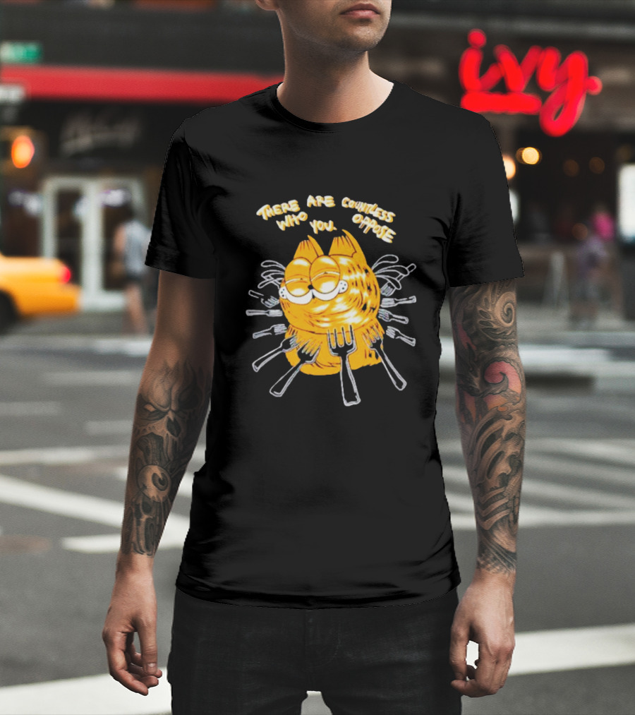 Garfield Surrounded By Forks With Text There Are Countless Who Oppose You T-Shirt