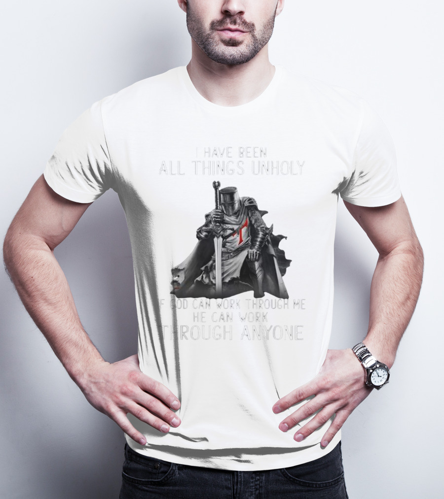 Christian Crusader Knight Templar Warrior Of God Quote I Have Been All Things Unholy If God Can Work Through Me He Can Work Through Anyone T-Shirt