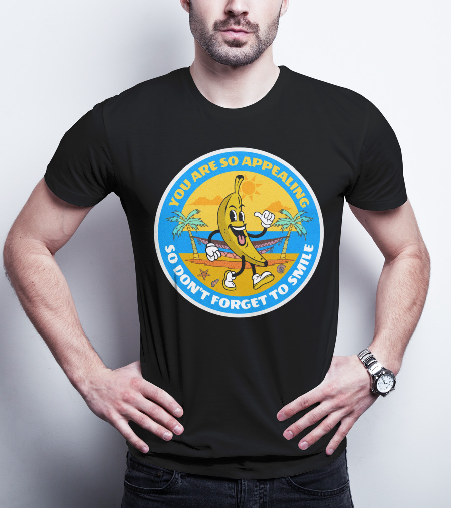 YOU ARE SO APPEALING BANANA PROJECT SO DON'T FORGET TO SMILE T-Shirt