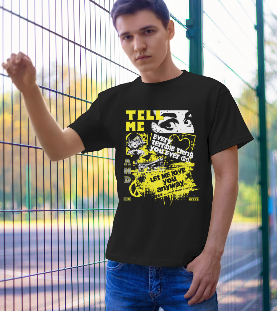 TELL ME EVERY TERRIBLE THING YOU EVER DID AND LET ME LOVE YOU ANYWAY T-Shirt