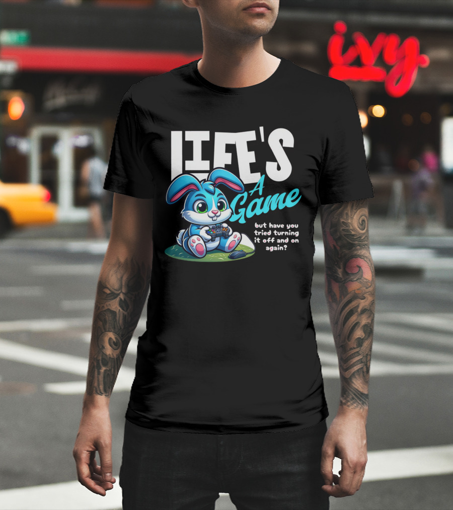 LIFE'S A GAME But Have You Tried Turning It Off And On Again? T-Shirt