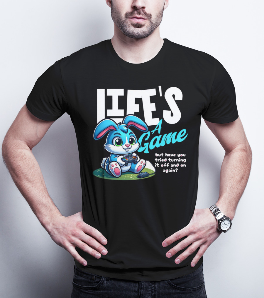 LIFE'S A GAME But Have You Tried Turning It Off And On Again? T-Shirt