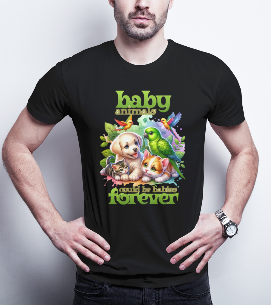 Baby Animals Could Be Babies Forever T-Shirt