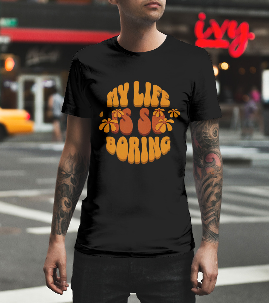 My Life Is So Boring Retro Groovy Flowers T-Shirt