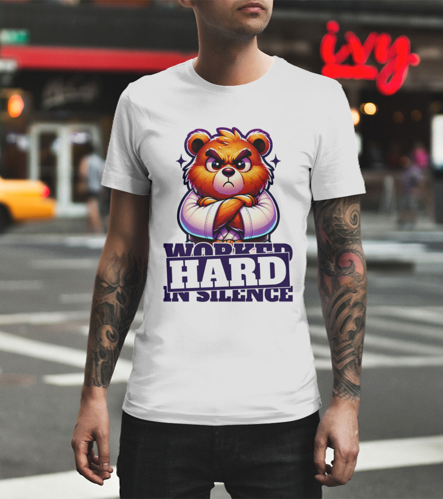 Worked Hard In Silence Determined Bear T-Shirt