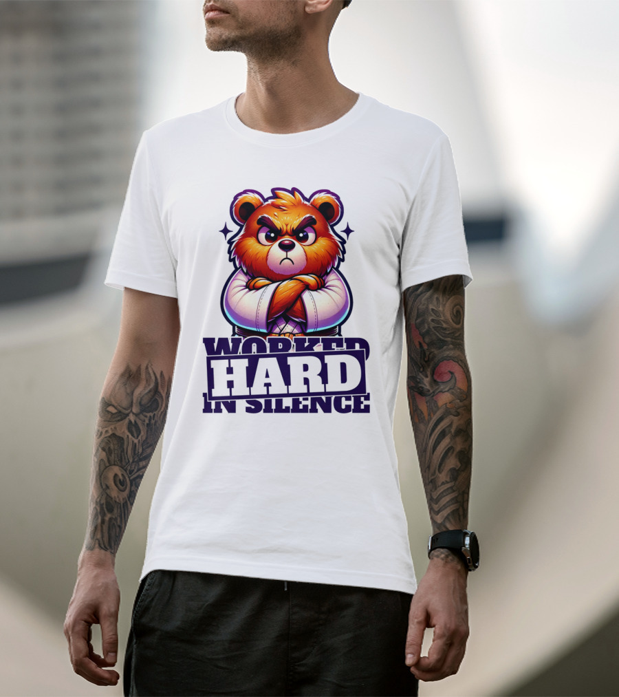 Worked Hard In Silence Determined Bear T-Shirt