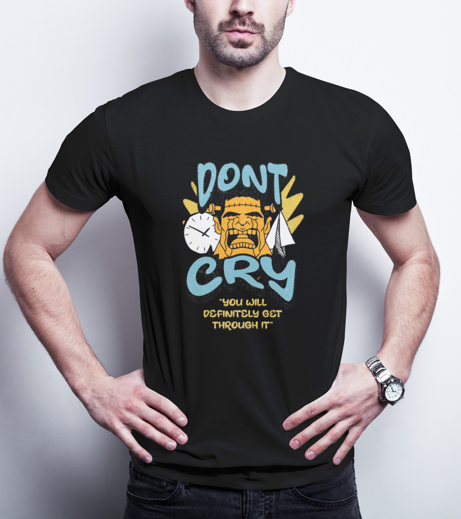 DON'T CRY YOU WILL DEFINITELY GET THROUGH IT T-Shirt
