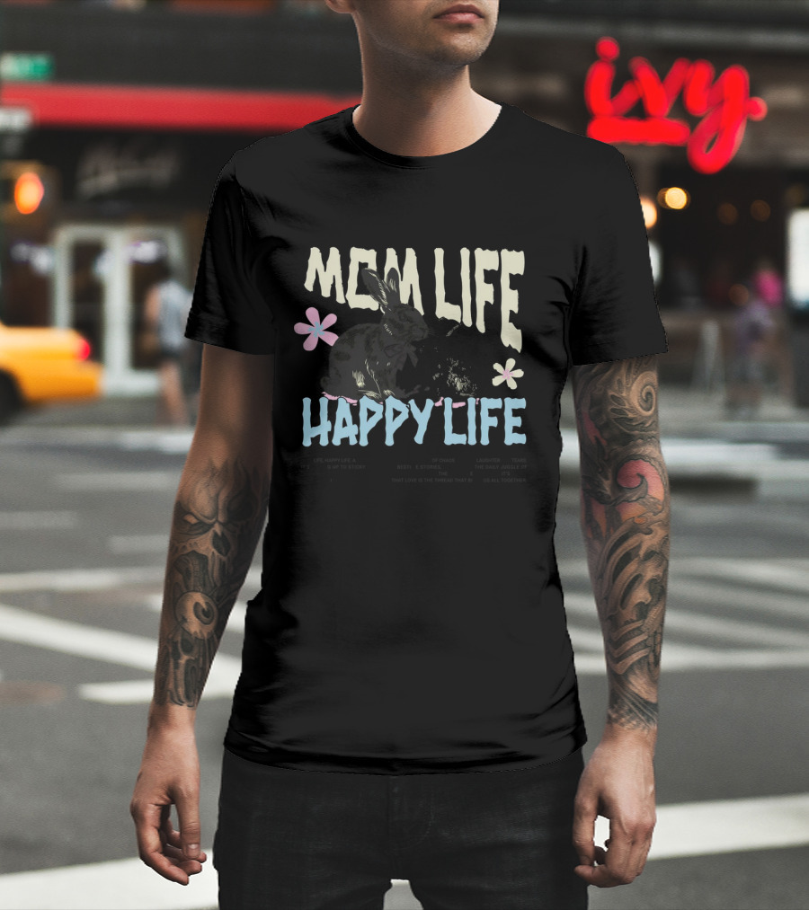 MOM LIFE HAPPY LIFE Bunnies And Flowers Embracing Imperfection Finding Beauty In Human Moments T-Shirt