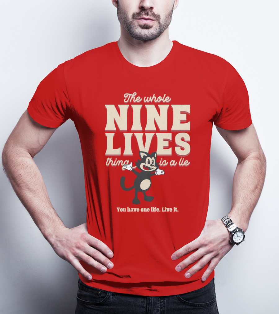 The Whole Nine Lives Thing Is A Lie You Have One Life Live It T-Shirt