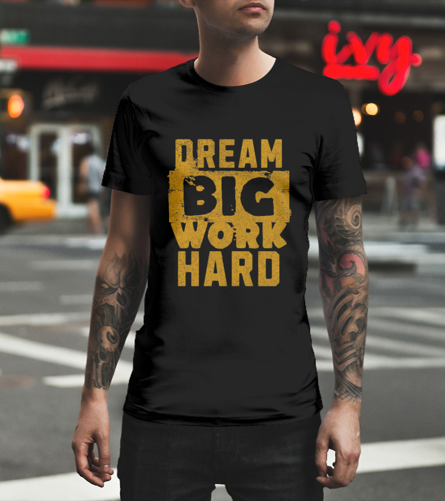 Dream Big Work Hard T-Shirt