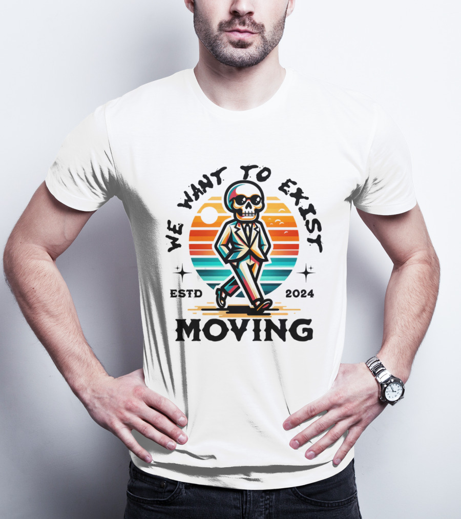 We Want To Exist Moving ESTD T-Shirt