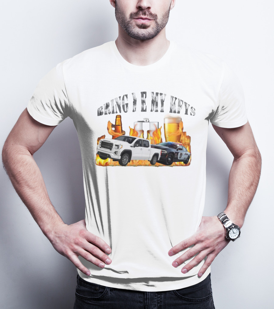 Bring Me My Keys Beer Pickup Truck Police Car Flask Fire T-Shirt