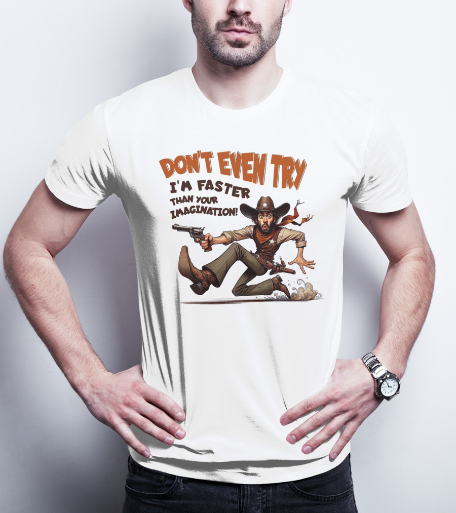 DON'T EVEN TRY I'M FASTER THAN YOUR IMAGINATION Cowboy Gunman Drawing T-Shirt