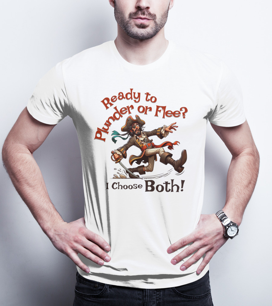 Ready To Plunder Or Flee? I Choose Both T-Shirt