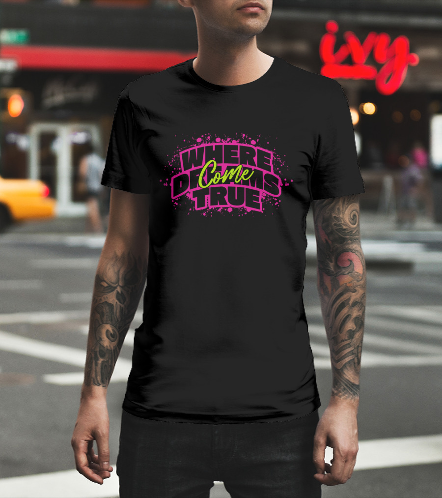 WHERE DREAMS COME TRUE T-Shirt