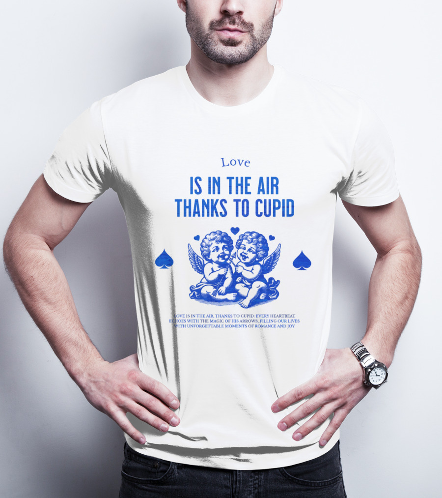 Love Is In The Air Thanks To Cupid Filling Our Lives With Unforgettable Moments Of Romance And Joy T-Shirt