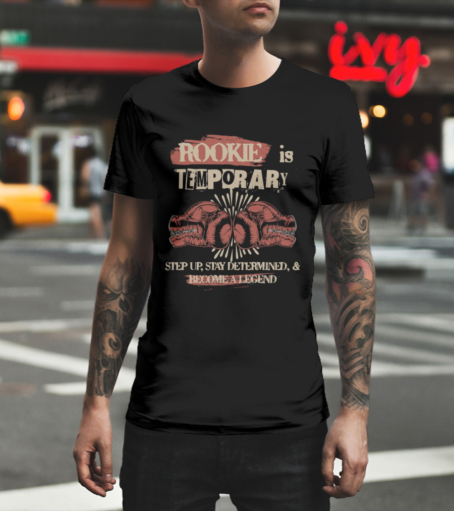 ROOKIE Is TEMPORARY Step Up Stay Determined And Become A Legend Boxing T-Shirt