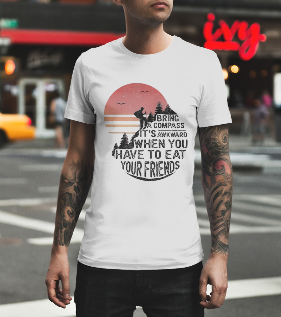 Bring A Compass When You Have To Eat Your Friends Camping Sunset Scene T-Shirt