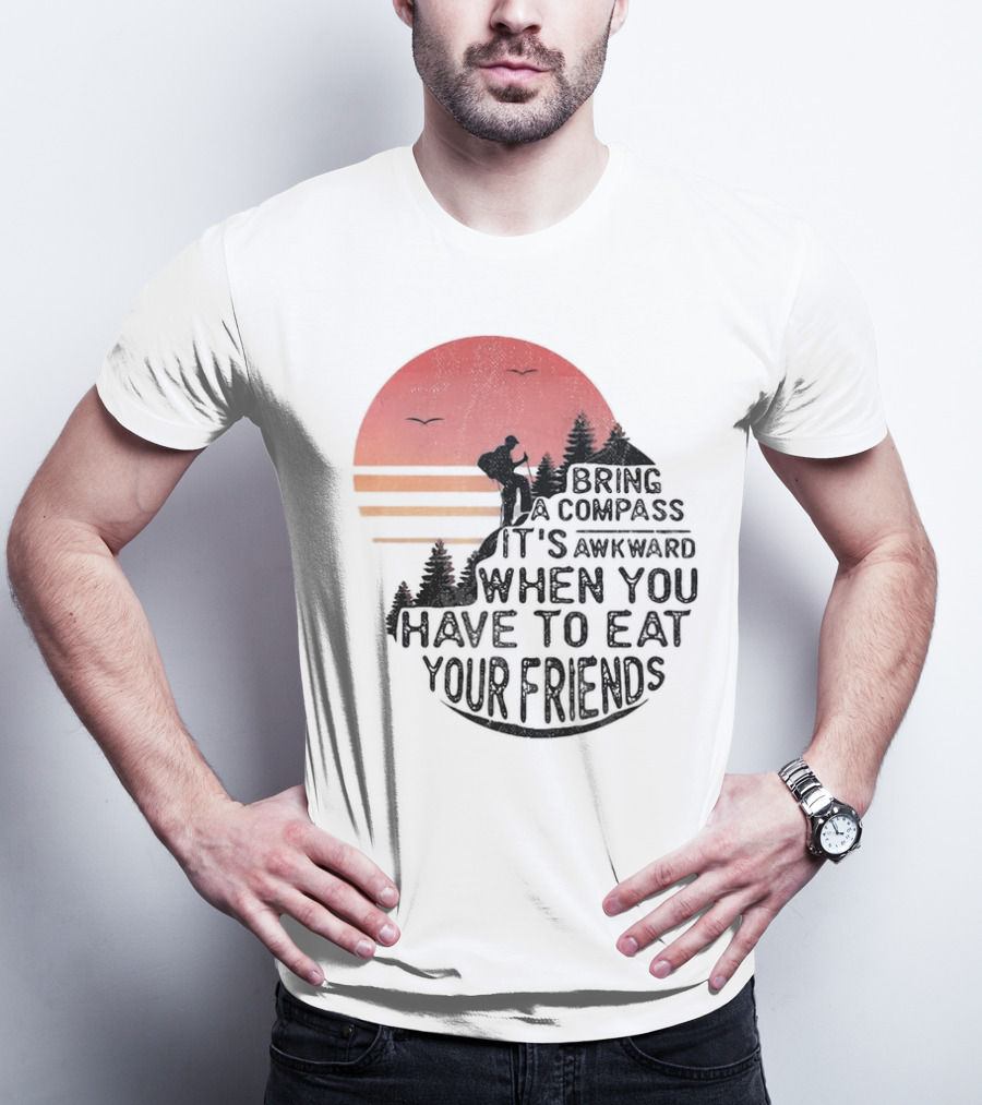 Bring A Compass When You Have To Eat Your Friends Camping Sunset Scene T-Shirt