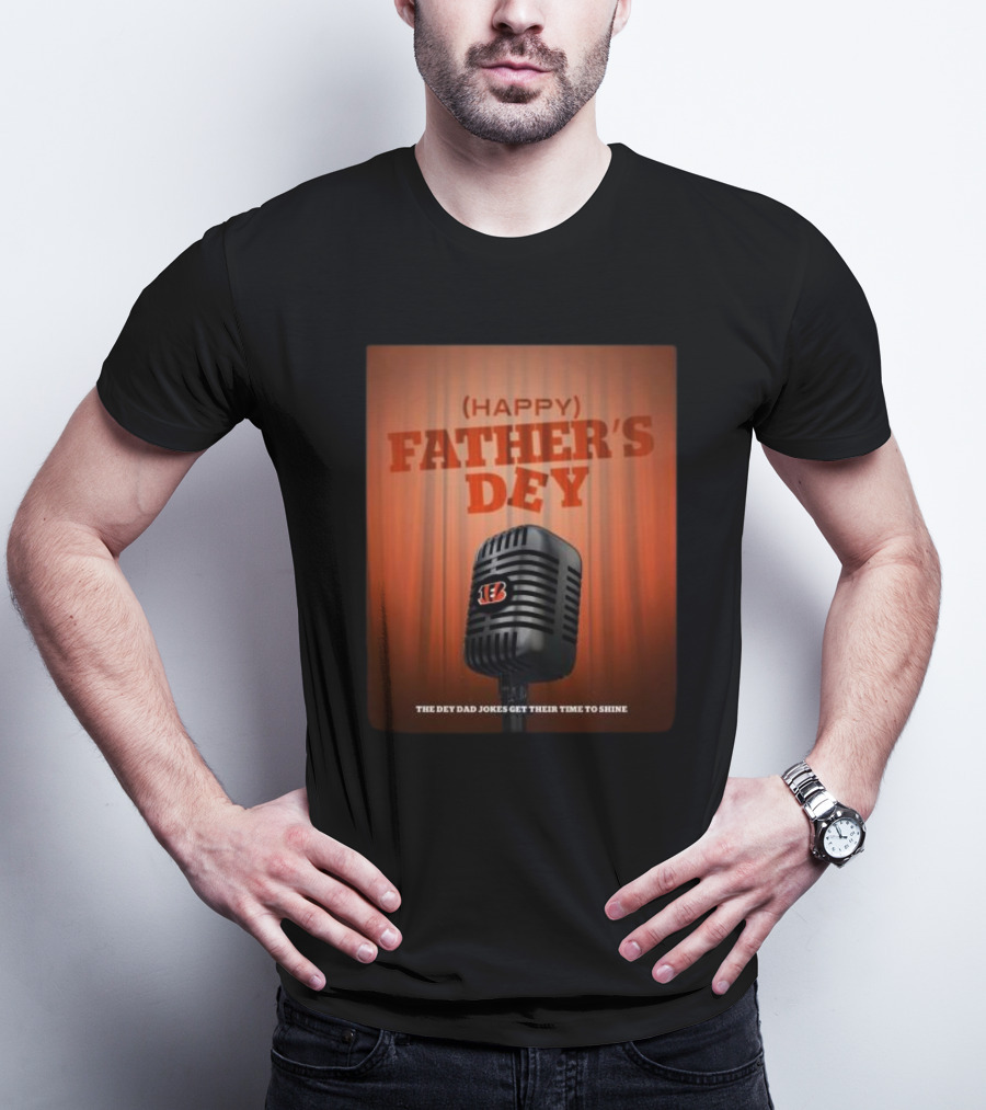 Cincinnati Bengals Happy Father's Day The Dey Dad Jokes Get Their Time To Shine T-Shirt