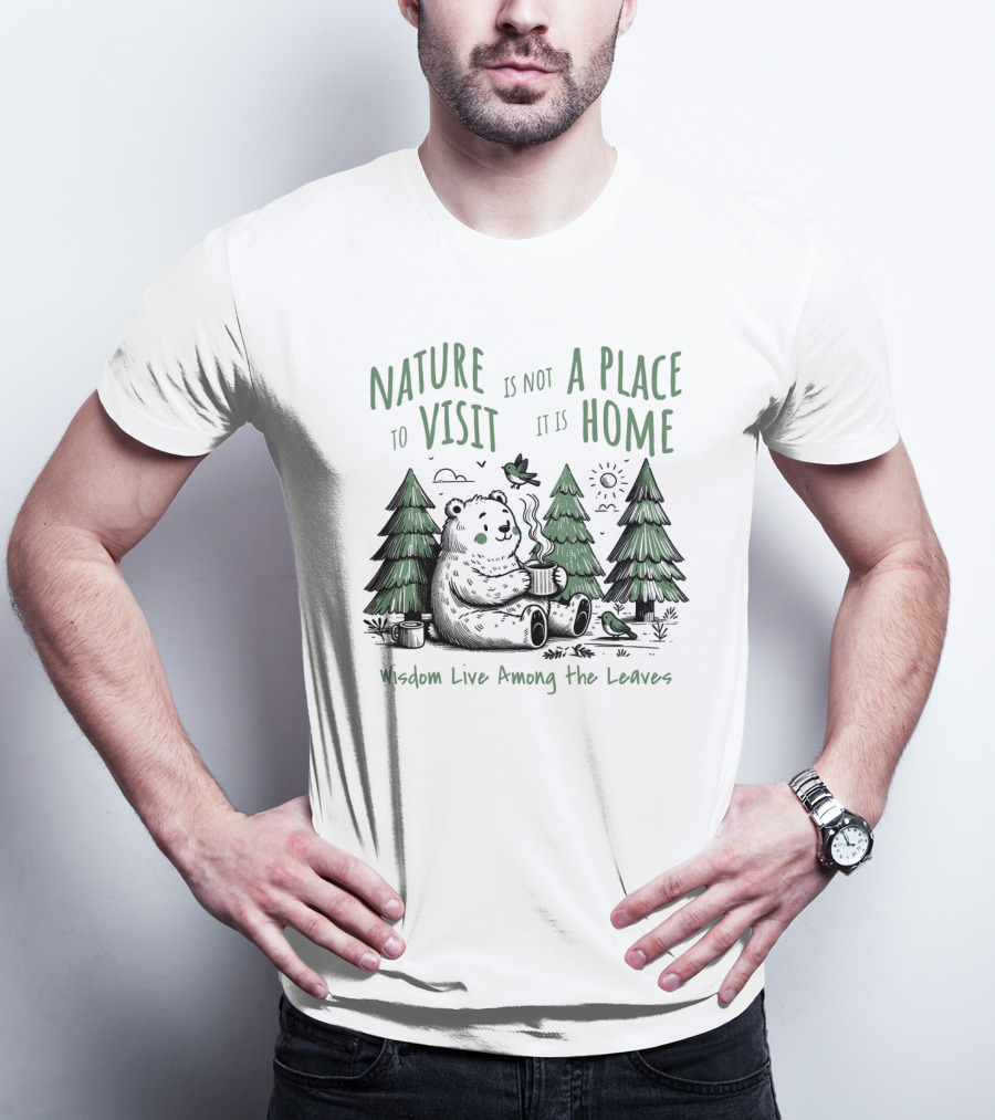 Nature Is Not A Place To Visit It Is Home Wisdom Live Among The Leaves T-Shirt