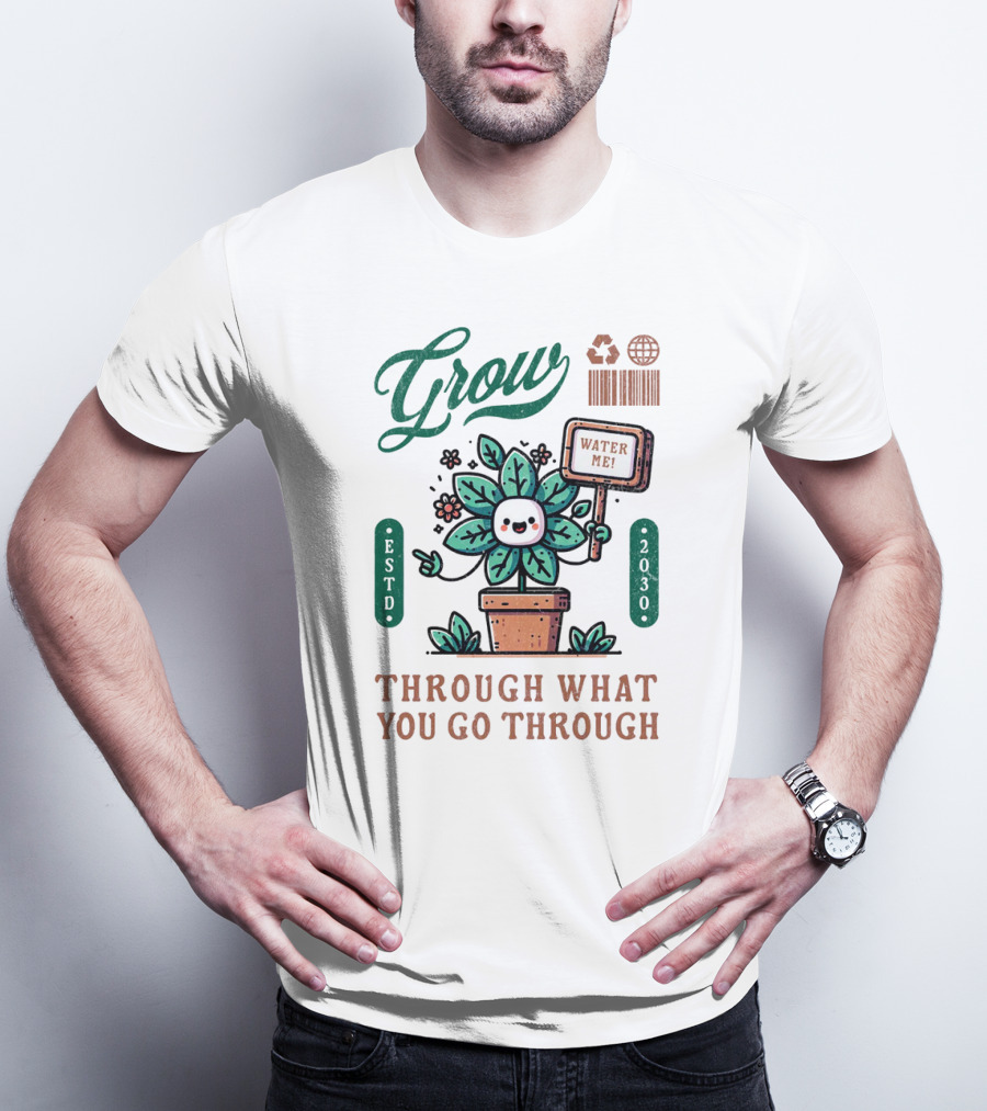 Grow Cute Mascot Plant In A Pot With Water Me Through What You Go Through ESTD 2030 T-Shirt