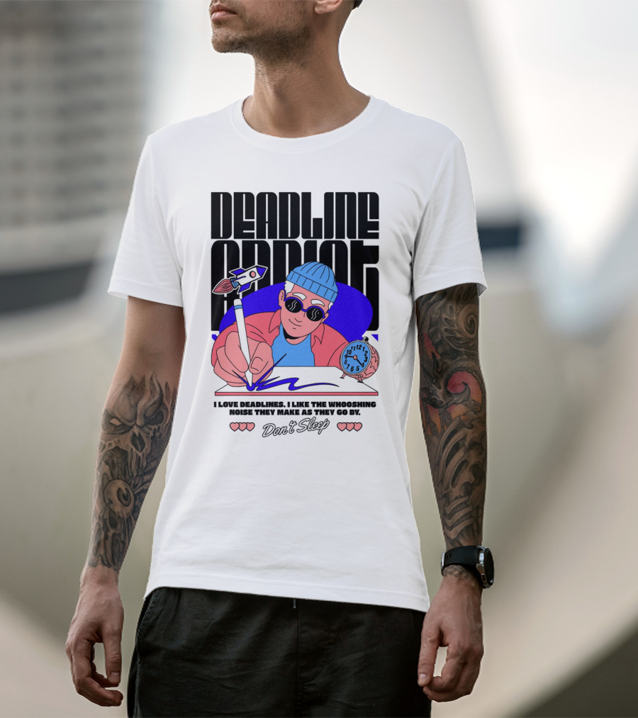 Deadline Addict Don't Sleep I Love Deadlines Whooshing Noise T-Shirt