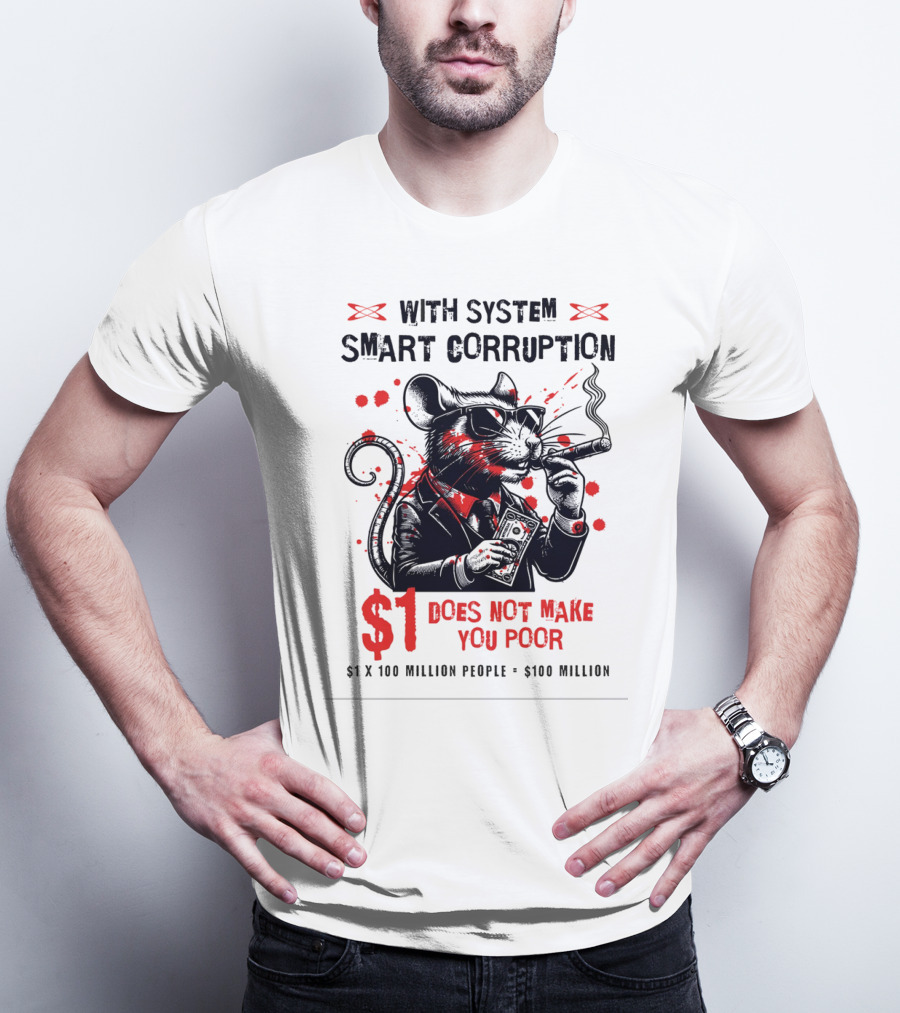 With System Smart Corruption Rat $1 Does Not Make You Poor T-Shirt