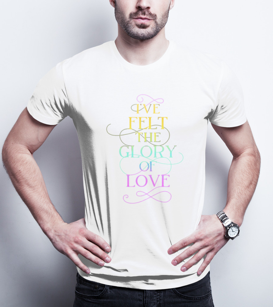 I’ve Felt The Glory Of Love In Rainbow Pride Colors T-Shirt