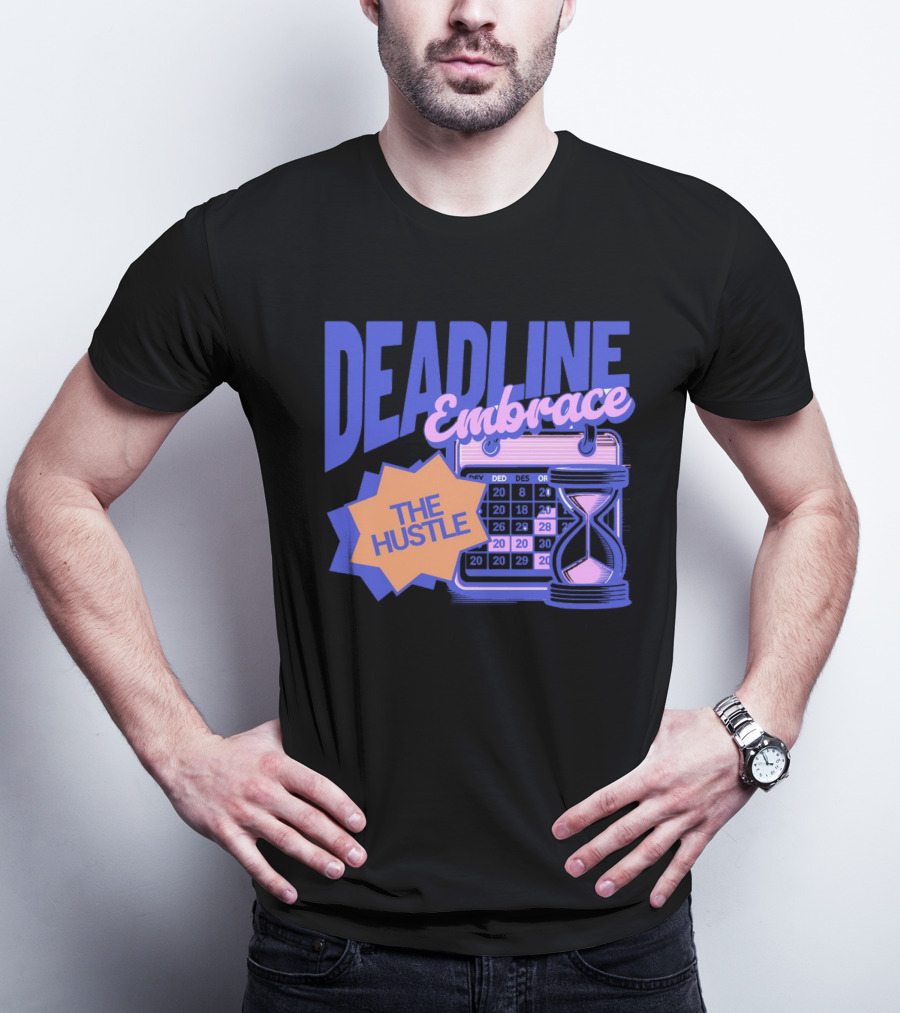 Deadline Embrace The Hustle Calendar And Hourglass T-Shirt