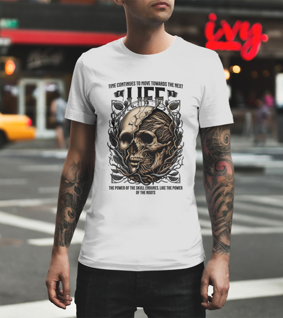 Time Continues To Move Towards The Next Life: The Power Of The Skull Endures Like The Power Of The Roots T-Shirt