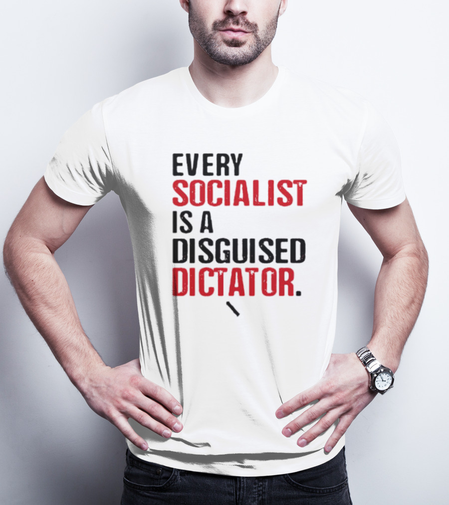 Every Socialist Is A Disguised Dictator Bold Message T-Shirt