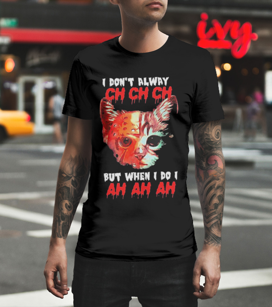I Don't Alway Ch Ch Ch Cat But When I Do I Ah Ah Ah T-Shirt