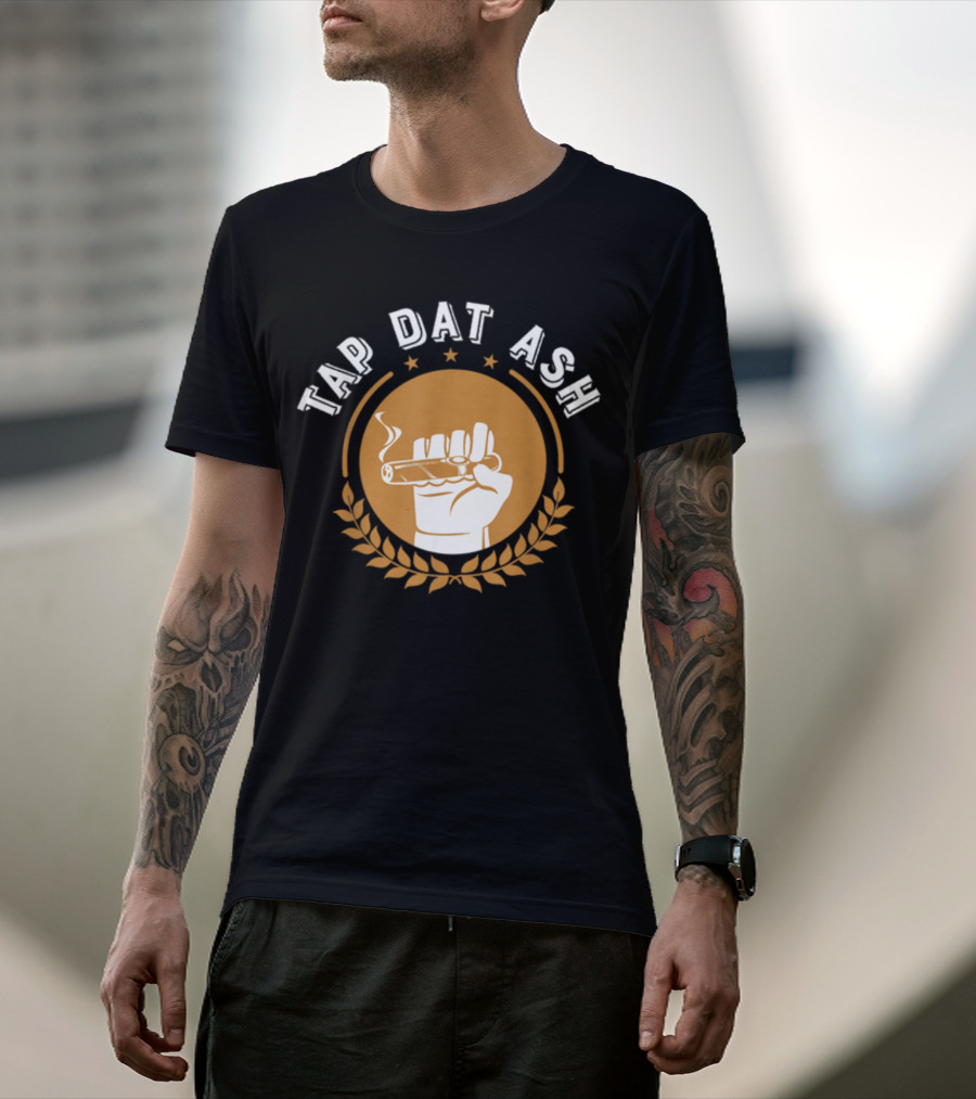 Tap Dat Ash Humorous Smoke Cigar Smoker Quote Funny Cigar Lovers T-Shirt