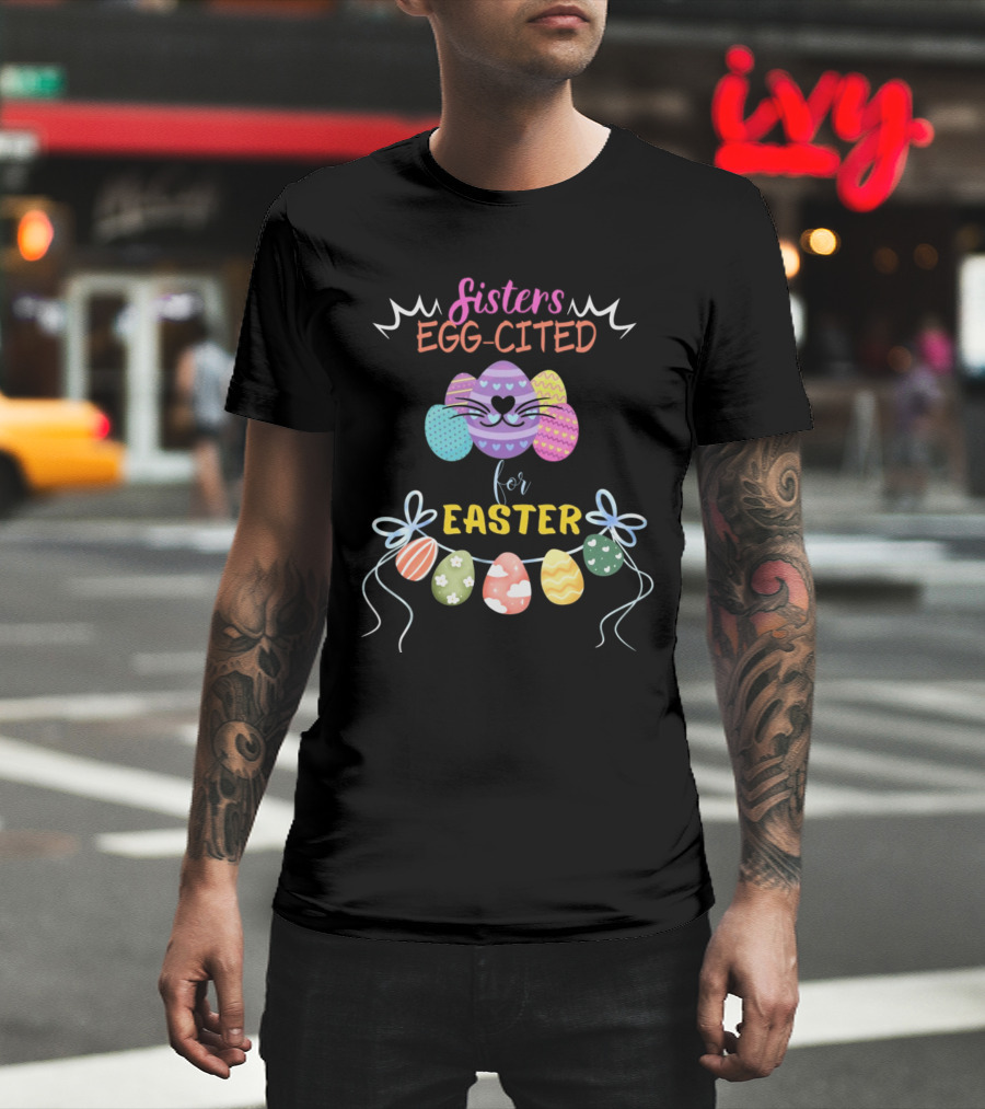 Sisters Egg-Cited For Easter With Colorful Eggs And Bows T-Shirt