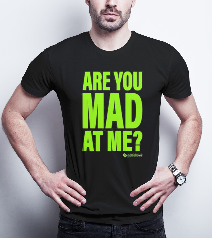 Are You Mad At Me ADHD Love T-Shirt