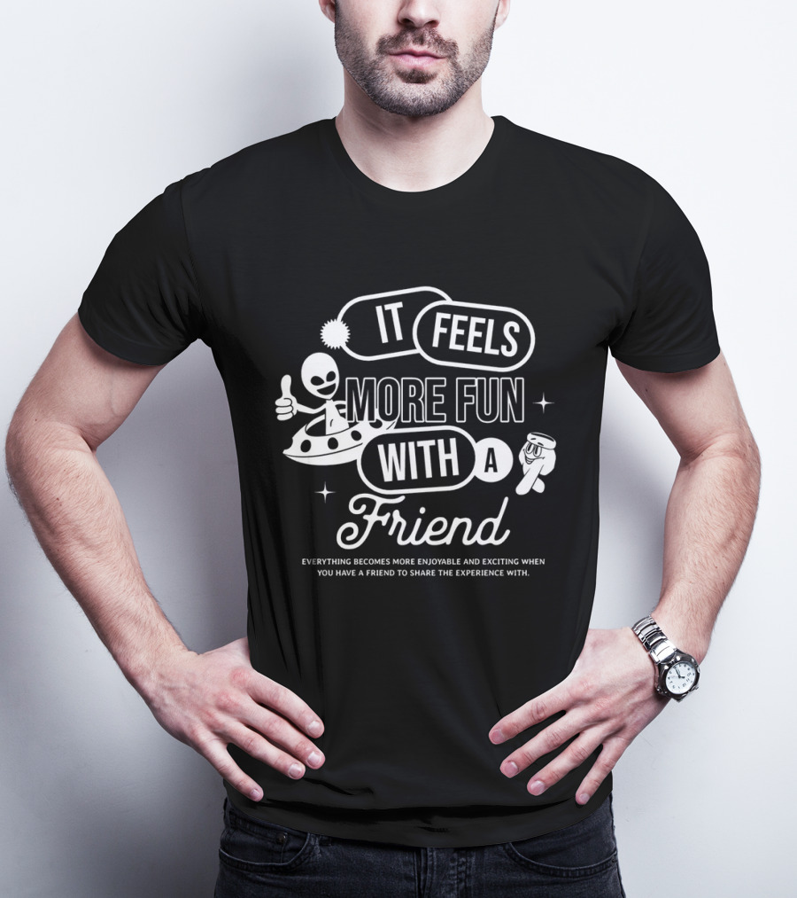 It Feels More Fun With A Friend And You Have A Friend To Share The Experience T-Shirt