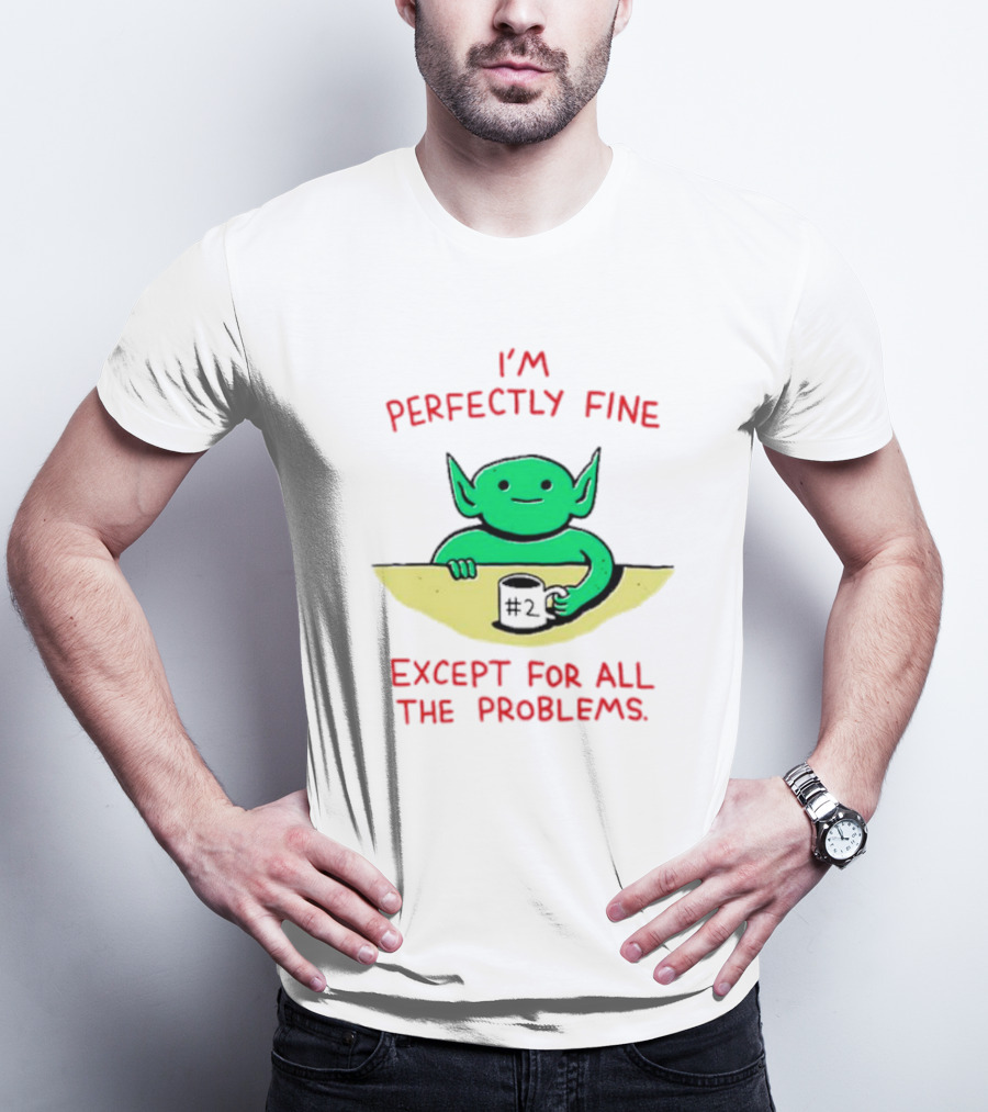 I'm Perfectly Fine Except For All The Problems Green Goblin With #2 Mug T-Shirt
