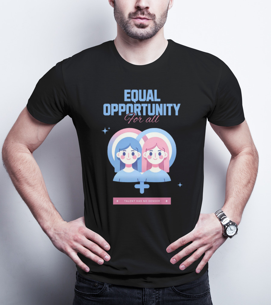 EQUAL OPPORTUNITY FOR ALL TALENT HAS NO GENDER T-Shirt