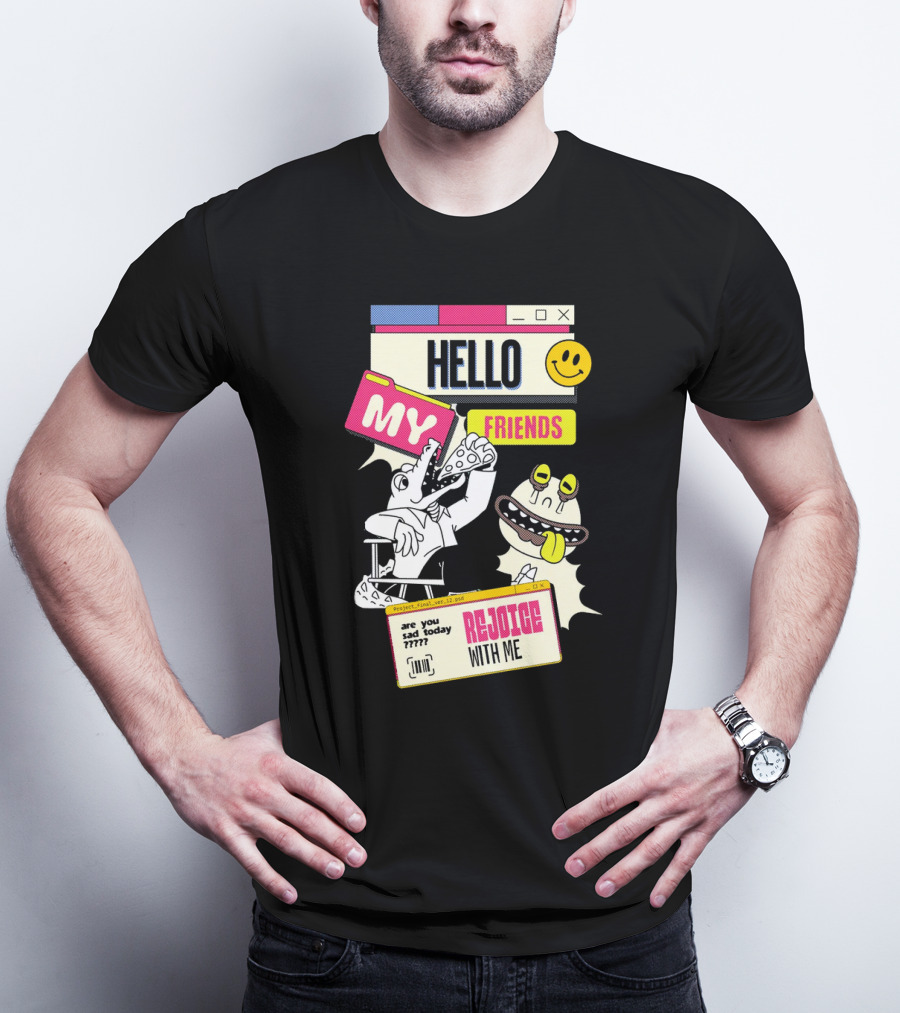 Hello My Friends Are You Sad Today Rejoice With Me T-Shirt