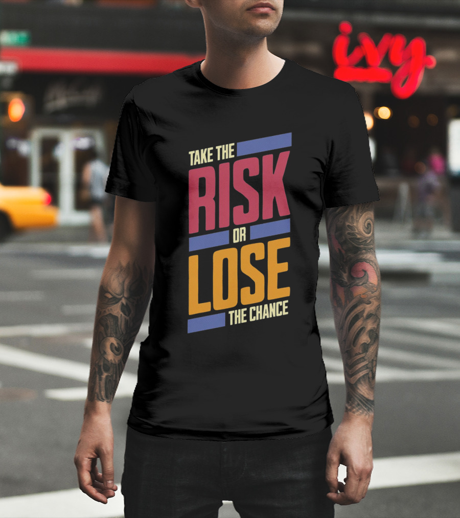 Take The Risk Or Lose The Chance T-Shirt
