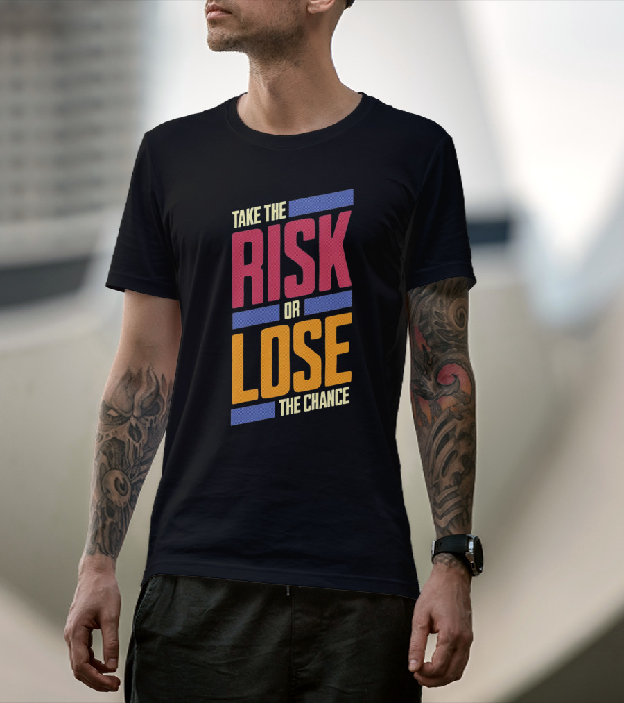Take The Risk Or Lose The Chance T-Shirt