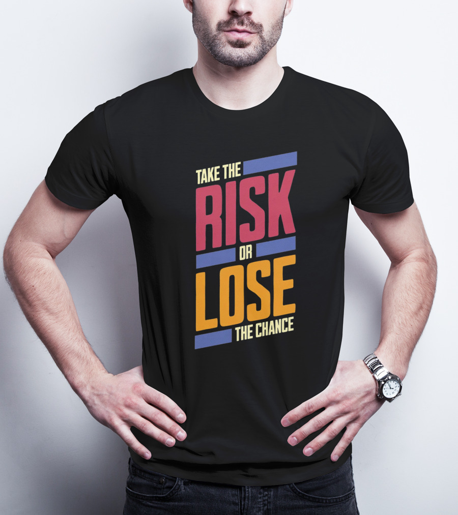 Take The Risk Or Lose The Chance T-Shirt