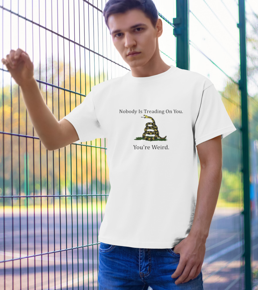 Nobody Is Treading On You You're Weird Snake Image T-Shirt