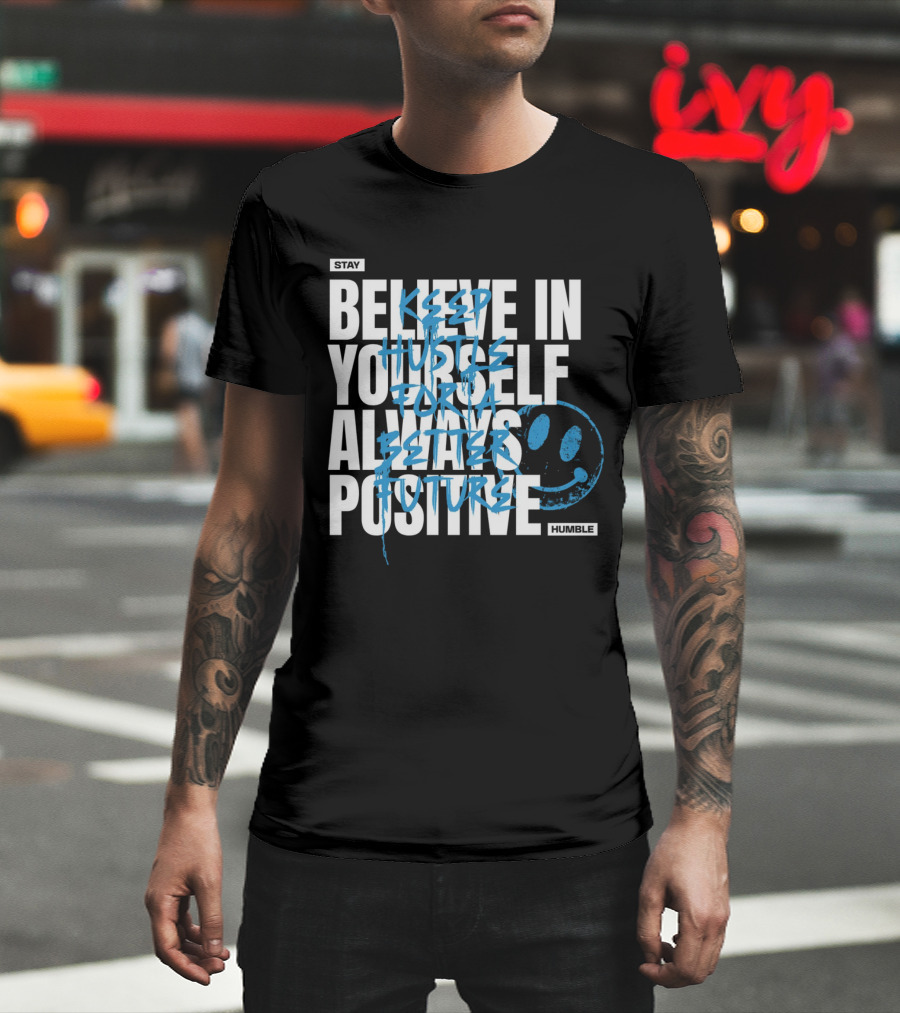 Stay Humble Believe In Yourself Always Positive Keep Hustle For A Better Future T-Shirt