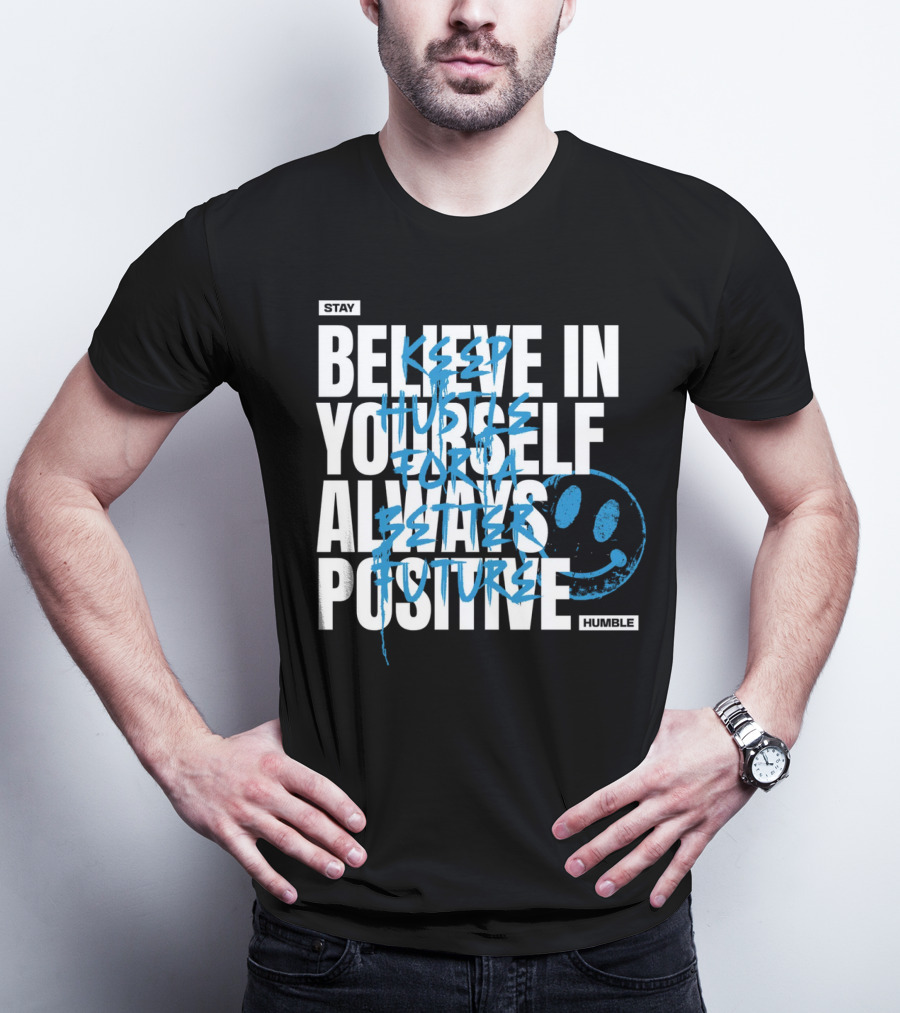 Stay Humble Believe In Yourself Always Positive Keep Hustle For A Better Future T-Shirt