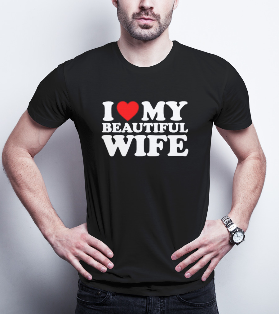I Love My Beautiful Wife T-Shirt