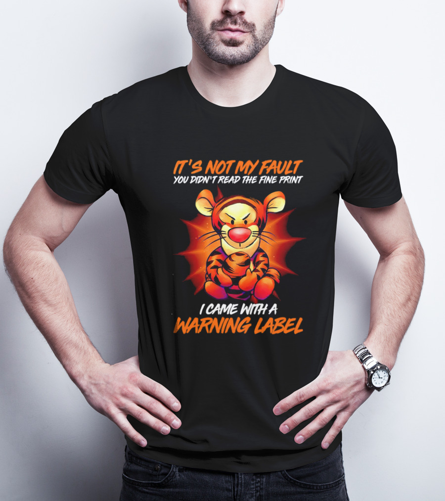 Tigger It’s Not My Fault You Didn’t Read The Fine Print I Came With A Warning Label T-Shirt