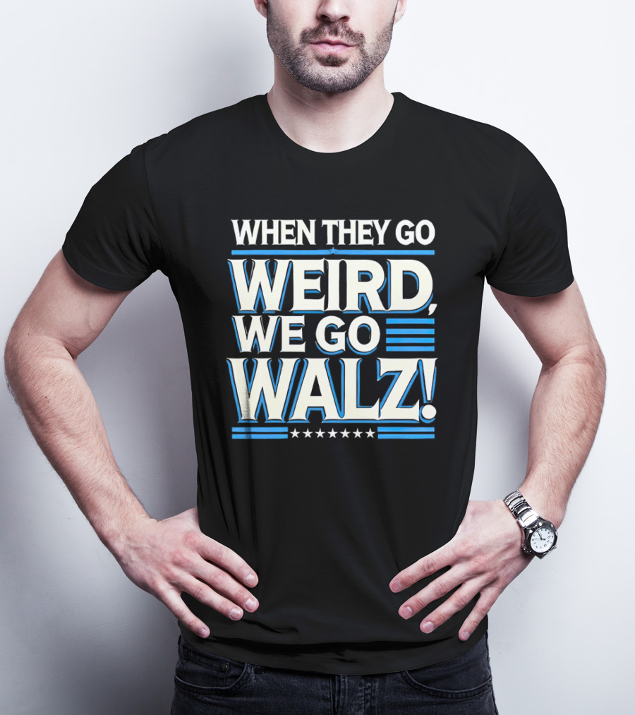 When They Go Weird We Go Walz T-Shirt