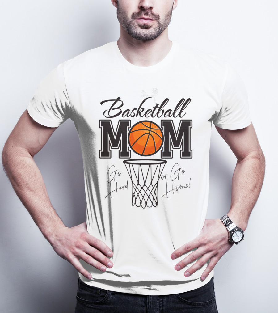 Basketball Mom Go Hard Or Go Home Mother's Day T-Shirt